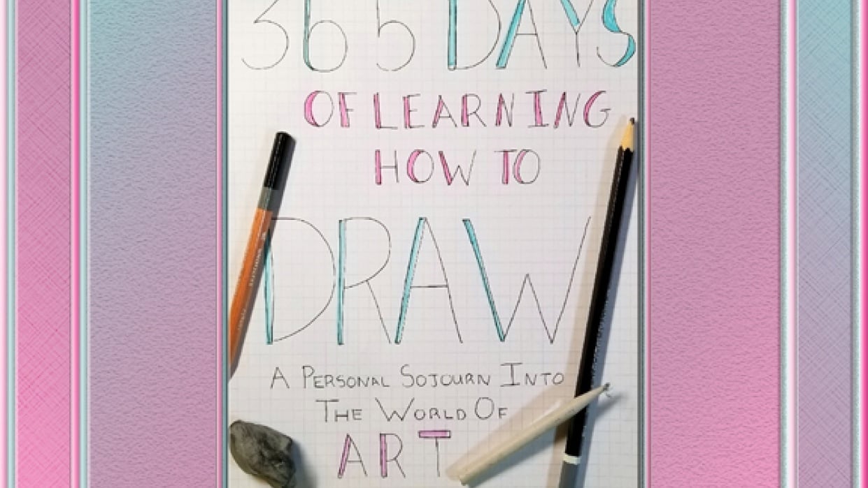 365 Days of Learning How to Draw: A Personal Sojourn Into Art ...