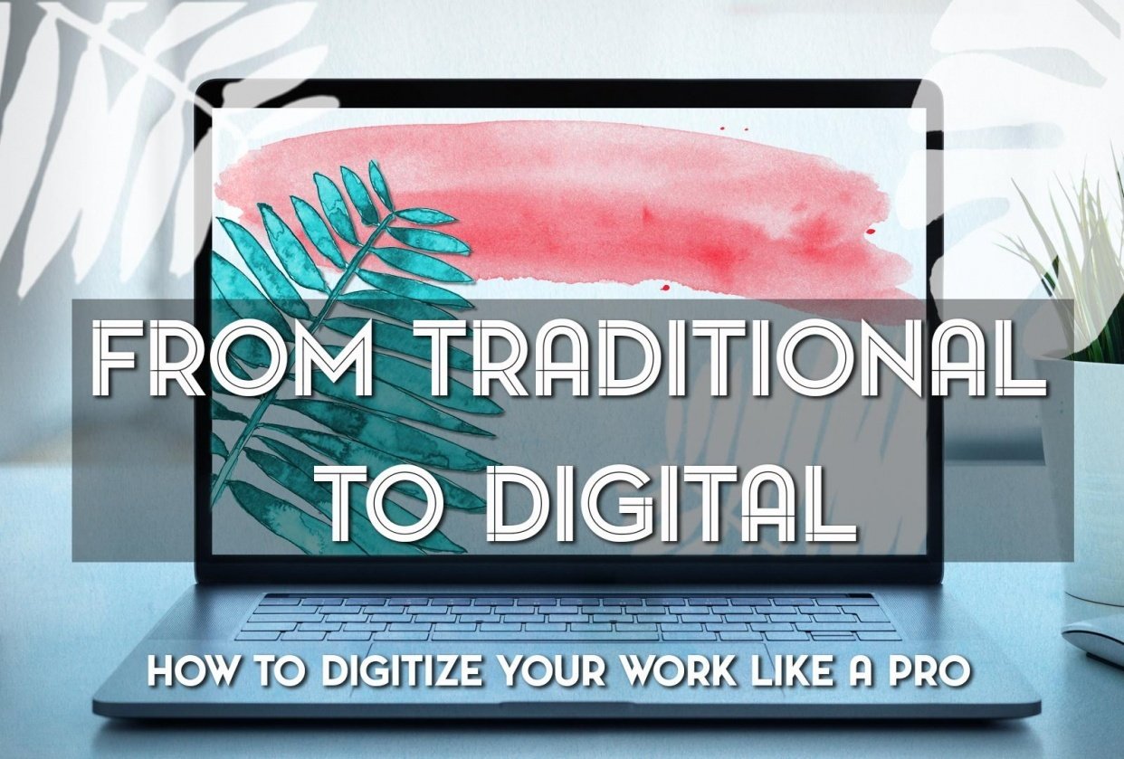 From Traditional to Digital: How to digitize your work like a pro ...