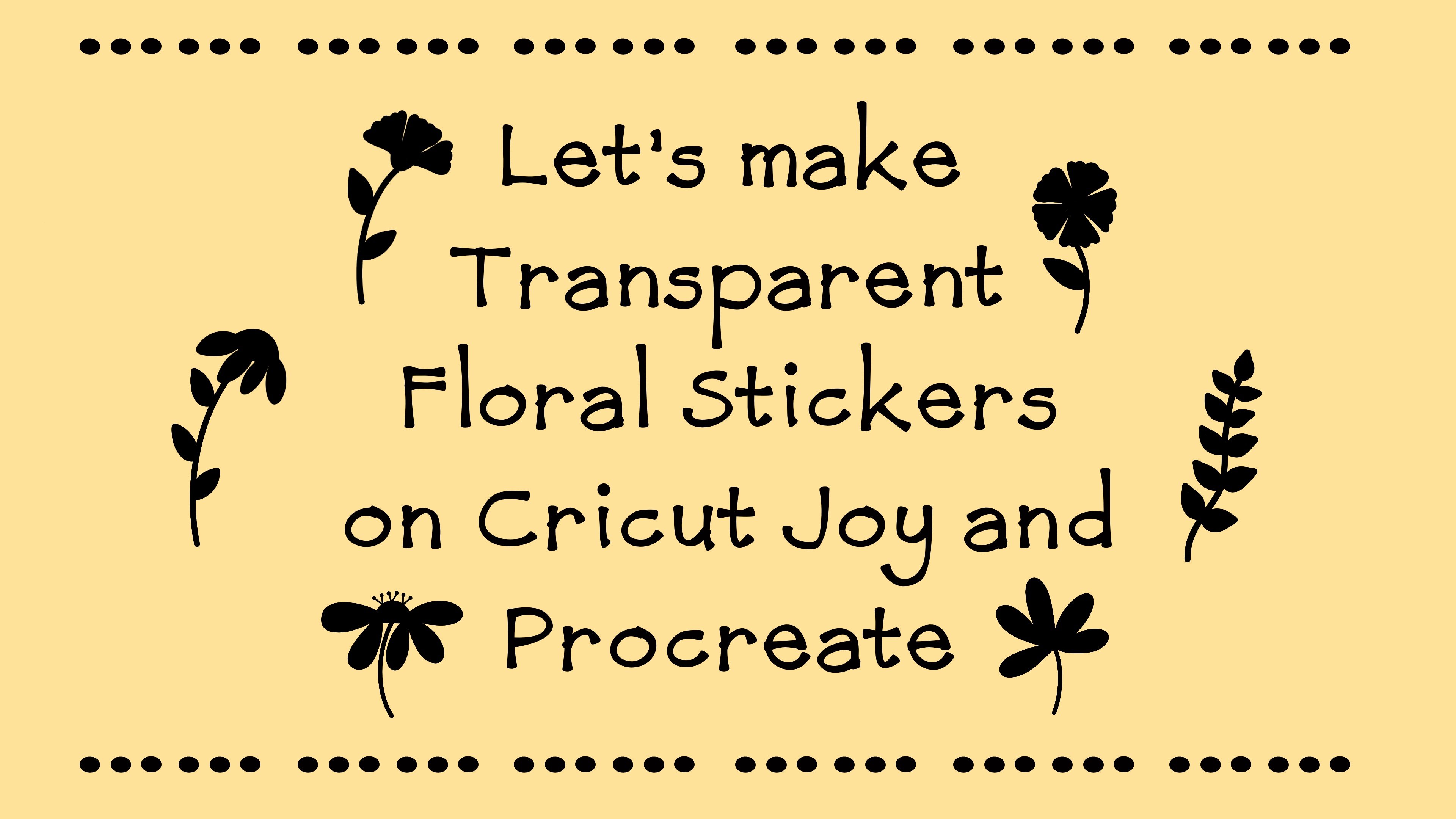 Let's make Transparent Floral Stickers on Cricut Joy and Procreate ...